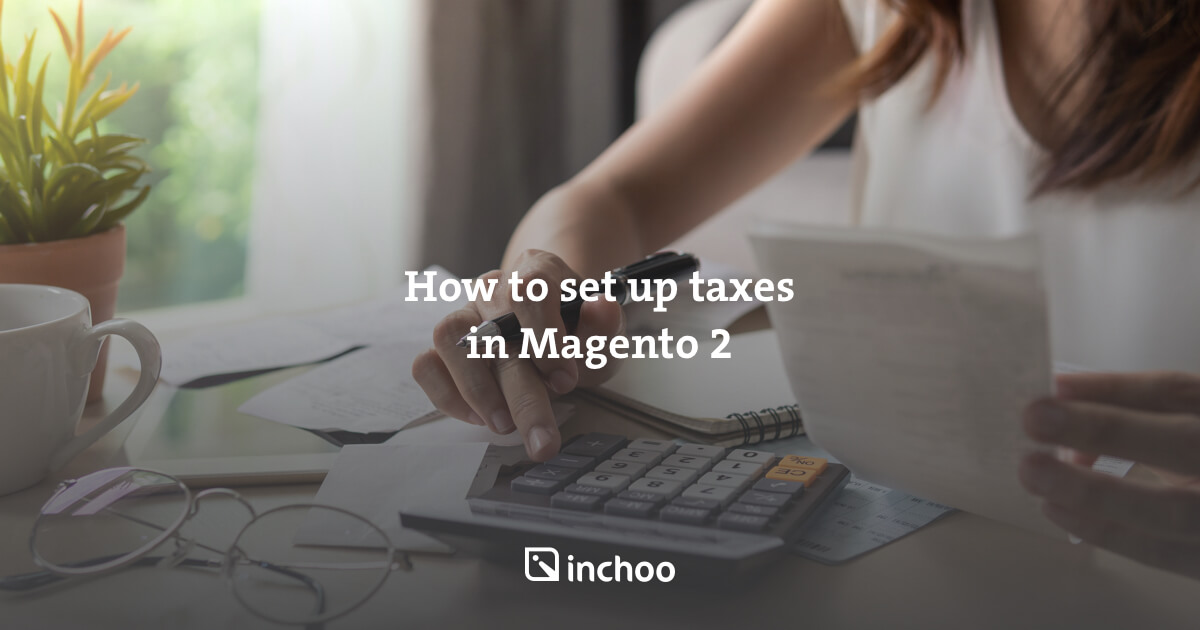 How to set up taxes in Magento 2 | Inchoo